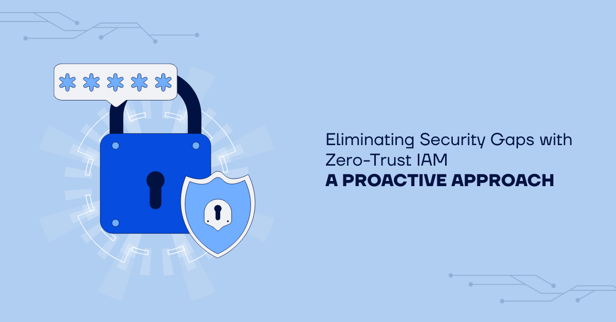 Zero-Trust IAM | Eliminate Security Gaps | Safeguard Business